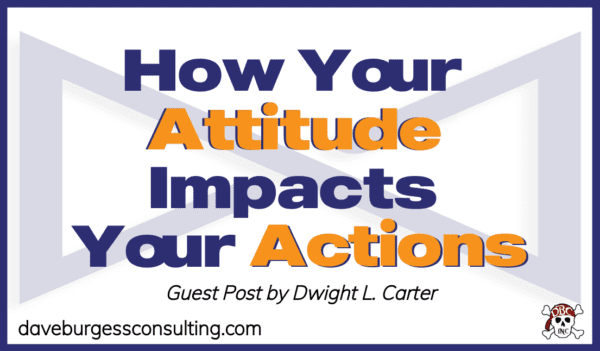 How Your Attitude Impacts Your Actions – Dave Burgess Consulting, Inc. How Your Attitude Impacts Your Actions – Dave Burgess Consulting, Inc.