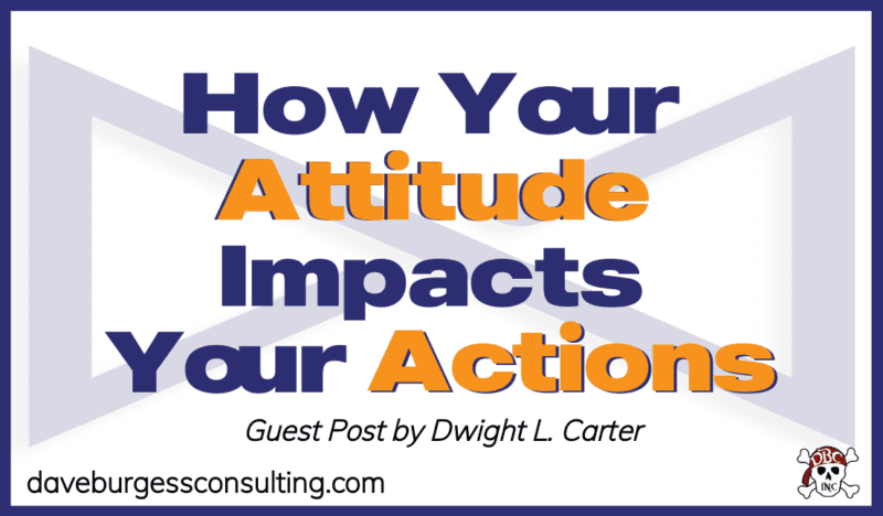How Your Attitude Impacts Your Actions – Dave Burgess Consulting, Inc.